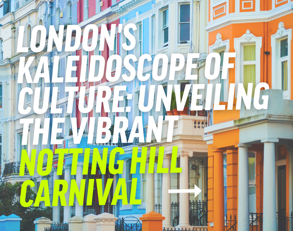 London's Kaleidoscope of Culture: Unveiling the Vibrant Notting Hill ...